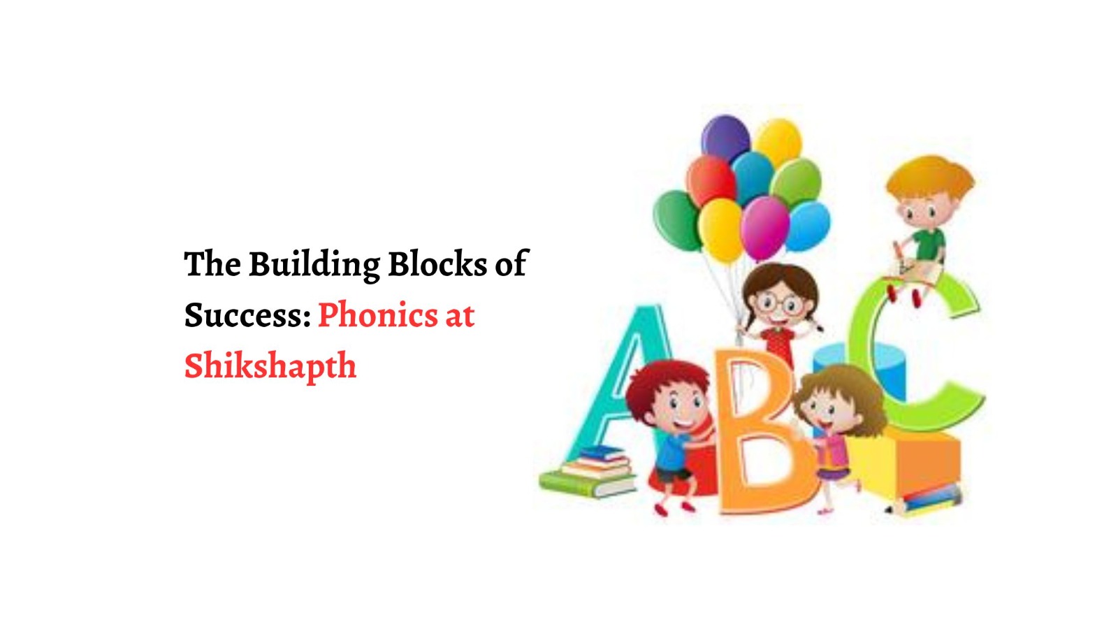 The Building Blocks of Success: Phonics at Shikshapth - Shikshapth